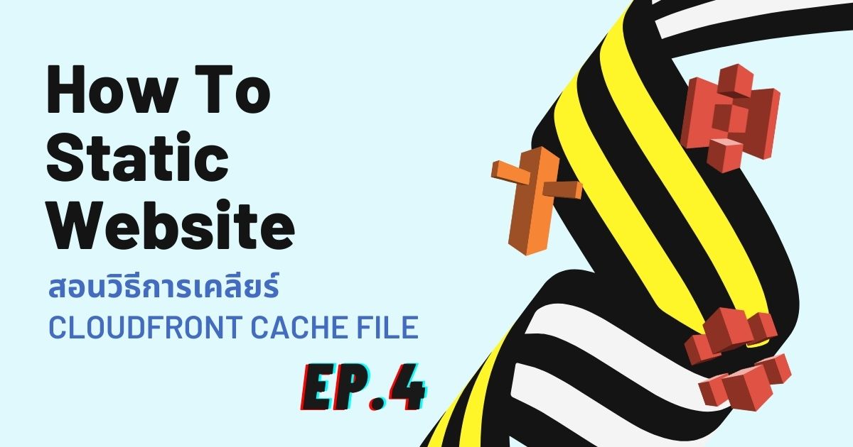How To Static Website EP4: สอนวิธีการเคลียร์ CloudFront Cache File | DevelopersIO