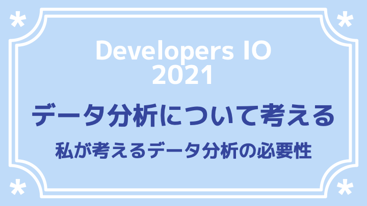 [動画公開してます] 私が考えるデータ分析の必要性 #devio2021 | DevelopersIO