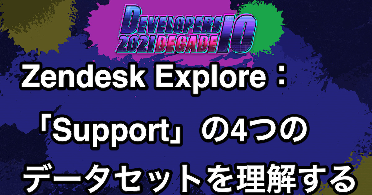Zendesk Explore：「Support」の4つのデータセットを理解する #devio2021 | DevelopersIO