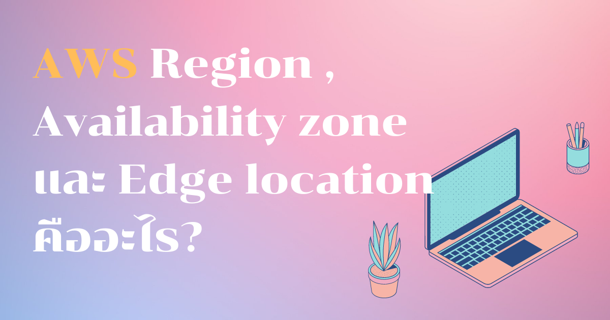 AWS Region, Availability Zone และ Edge Location คืออะไร | DevelopersIO