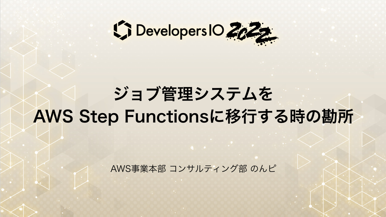 [B!] ジョブ管理システムをAWS Step Functionsに移行する時の勘所 #devio2022 | DevelopersIO