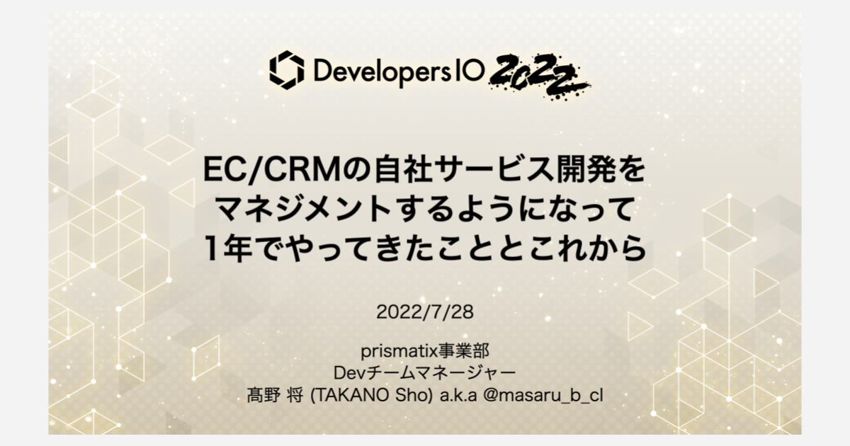EC／CRMの自社サービス開発をマネジメントするようになって1年でやってきたこととこれから #devio2022 by @masaru_b_cl | DevelopersIO