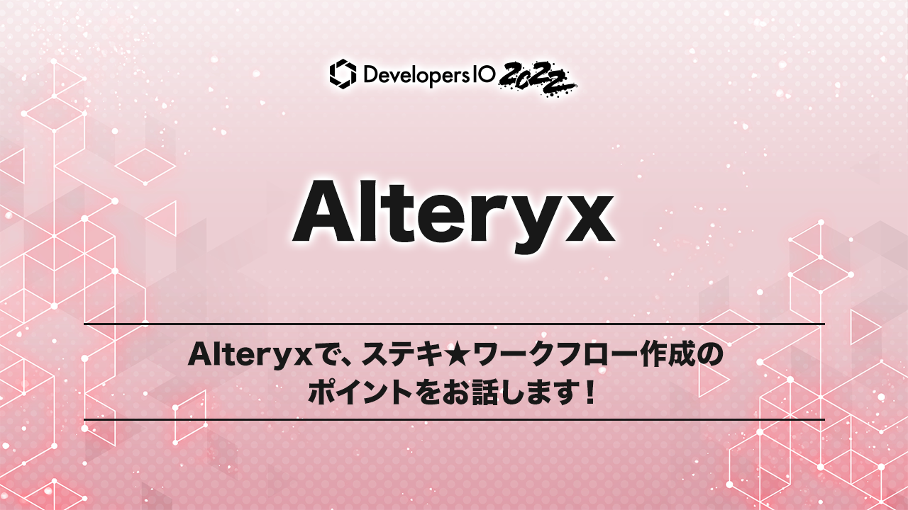 [B!] Alteryxでステキ★ワークフロー作成のポイントをお話します！ #devio2022 | DevelopersIO