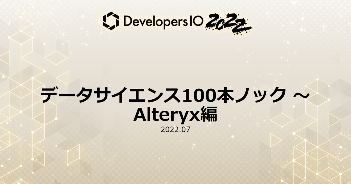 [B!] 「データサイエンス100本ノック ～Alteryx編」というテーマで登壇しました #devio2022 | DevelopersIO