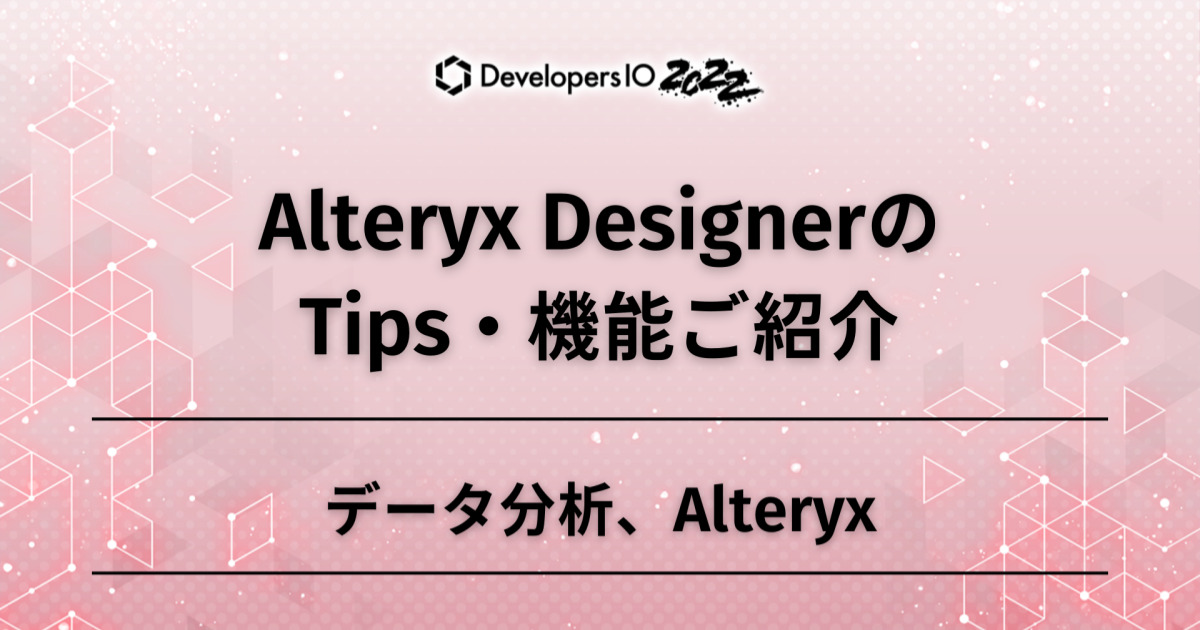 [B!] DevelopersIO 2022 Alteryx DesignerのTips・機能ご紹介 ~データ分析、Alteryx~ #devio2022 | DevelopersIO